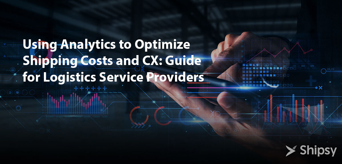 Using Analytics to Optimize Shipping Costs and CX: Guide for Logistics ...