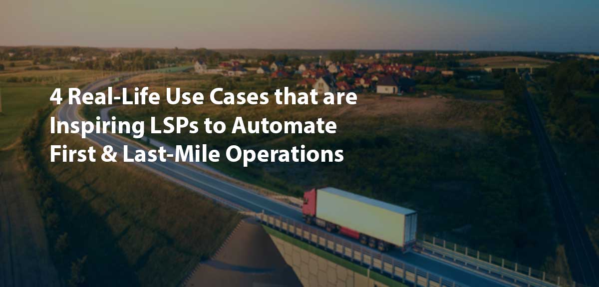 4 Real-Life Use Cases that are Inspiring LSPs to Automate First & Last ...