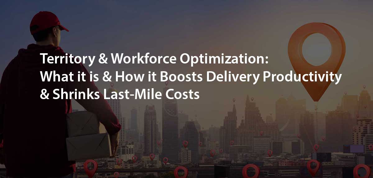 Territory & Workforce Optimization: What it is & How it Boosts Delivery ...